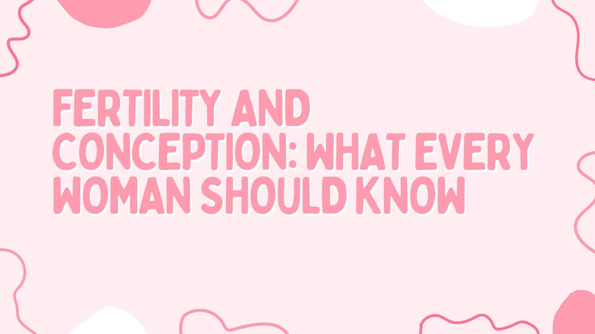 Fertility and Conception: What Every Woman Should Know